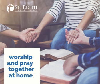 Worship and Pray Together at Home - St Edith Catholic Church